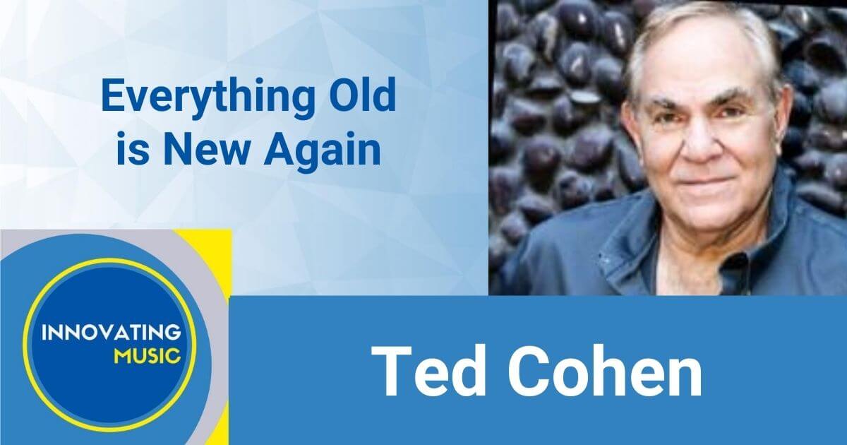 Everything Old is New Again...with Ted Cohen | Innovating Music Podcast ...