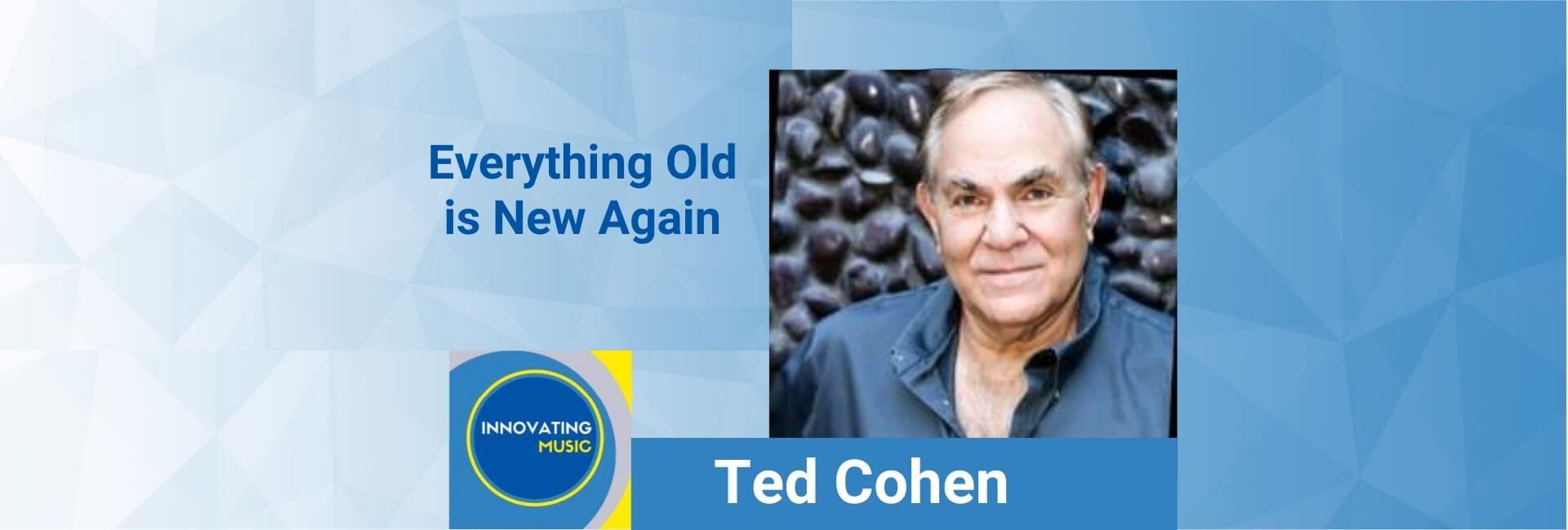 Everything Old is New Again...with Ted Cohen | Innovating Music Podcast ...